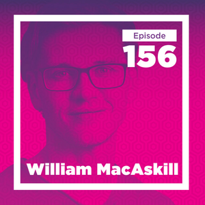 William MacAskill on Effective Altruism, Moral Progress, and Cultural ...